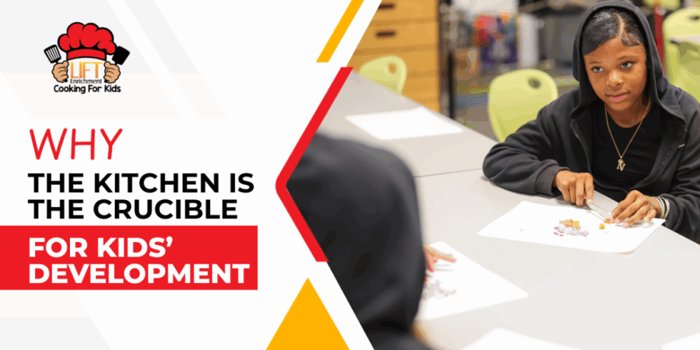 Why the kitchen is the crucible for kids’ development - Lift Enrichment